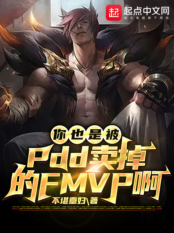 《你也是被PDD卖掉的FMVP啊》小说在线阅读-首发起点中文网