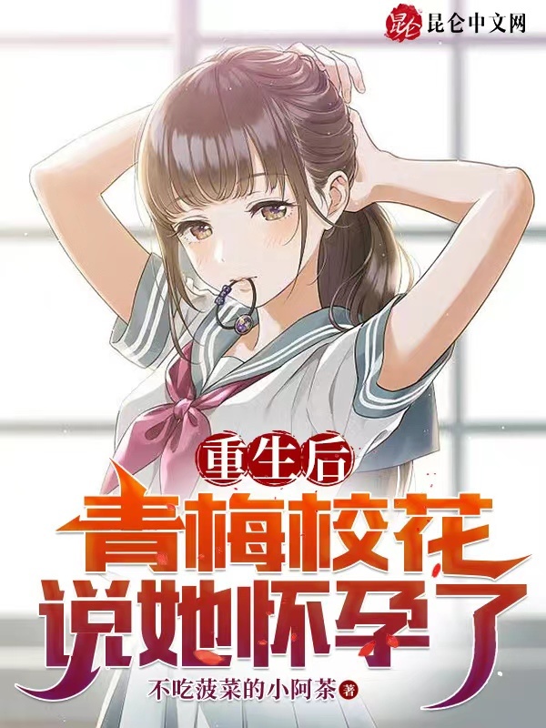 《重生后青梅校花说她怀孕了》小说在线阅读 起点女生网