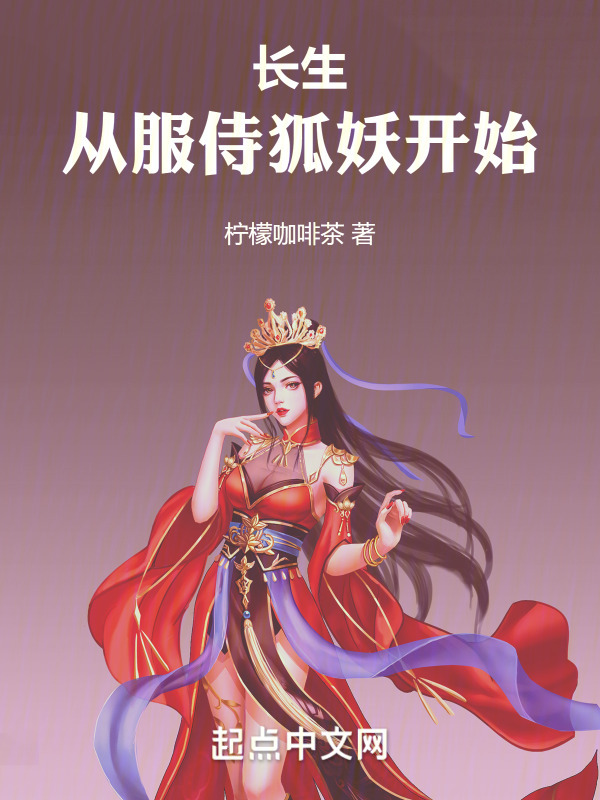 《长生从服侍狐妖开始》小说在线阅读 首发起点中文网