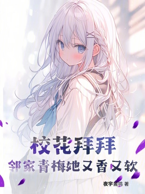 《校花拜拜，邻家青梅她又香又软》小说在线阅读 首发起点中文网
