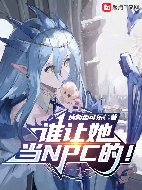 谁让她当NPC的！(清新型可乐)小说在线阅读-首发起点中文网